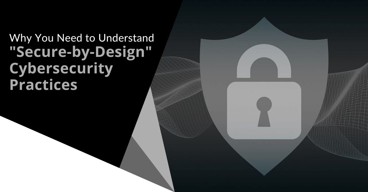 Why You Need to Understand "Secure by Design"